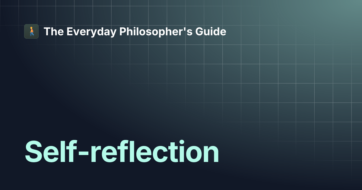 Self-reflection | The Everyday Philosopher's Guide