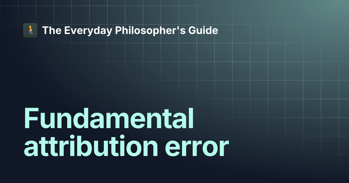 Fundamental attribution error | The Everyday Philosopher's Guide