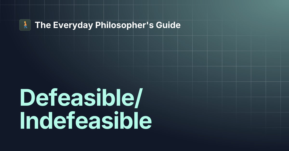Defeasible/Indefeasible | The Everyday Philosopher's Guide