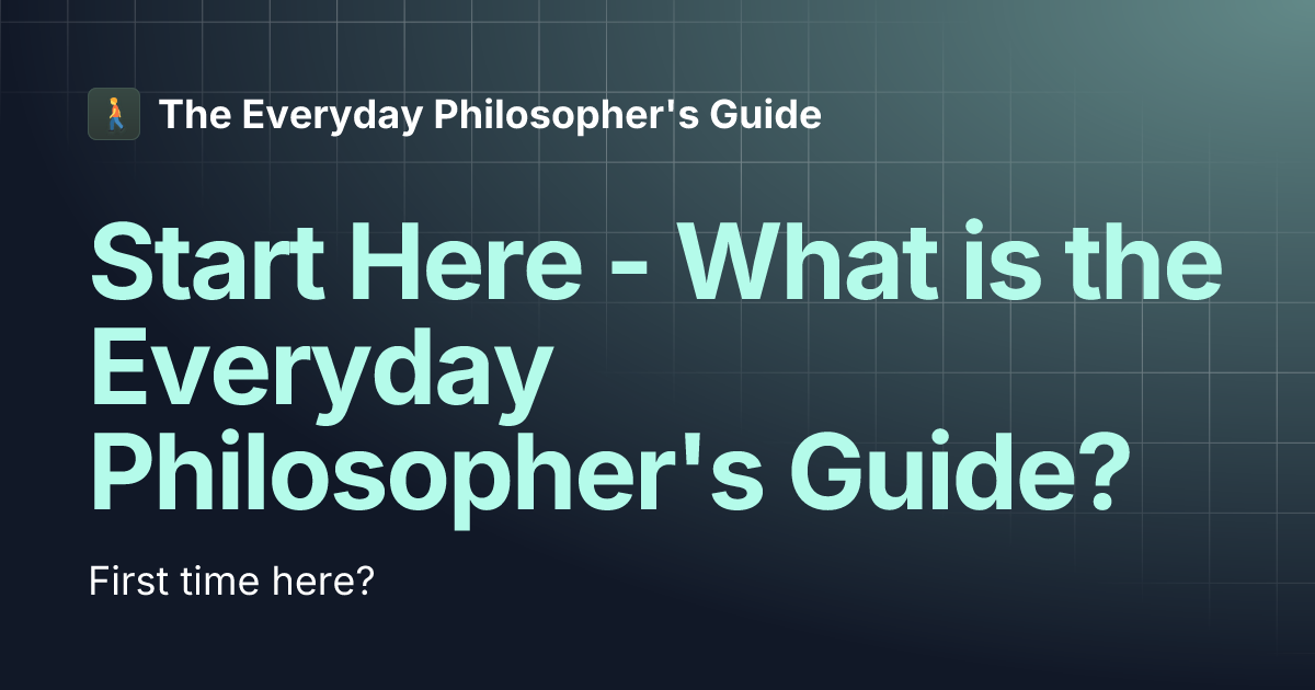 Start Here - What is the Everyday Philosopher's Guide? | The Everyday Philosopher's Guide