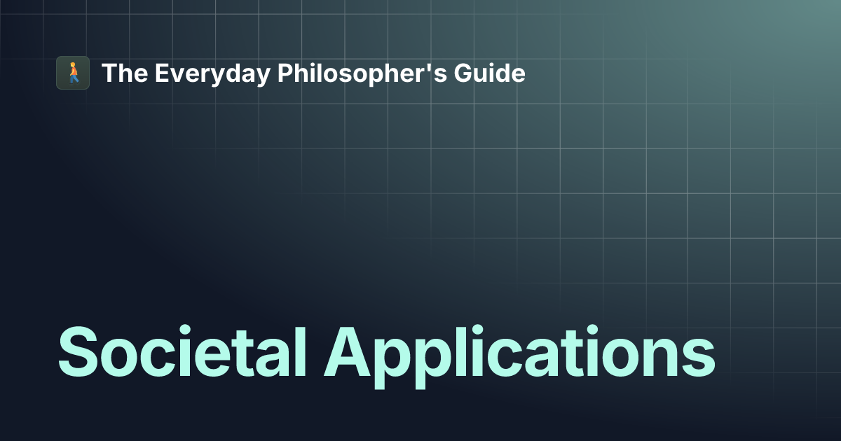 Societal Applications | The Everyday Philosopher's Guide