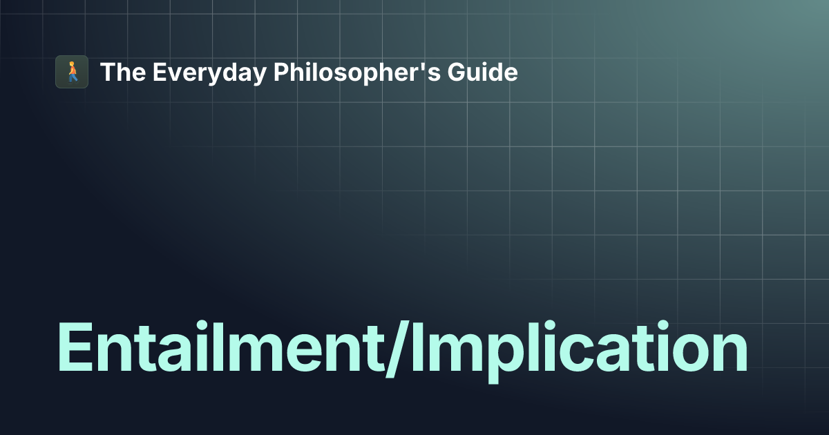 Entailment/Implication | The Everyday Philosopher's Guide
