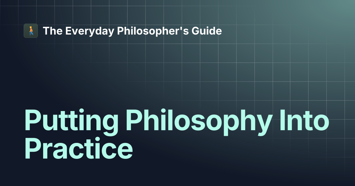 Putting Philosophy Into Practice The Everyday Philosopher S Guide