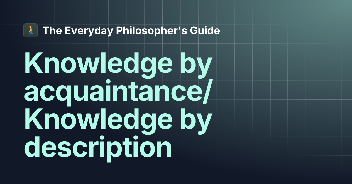Knowledge by acquaintance/Knowledge by description | The Everyday ...